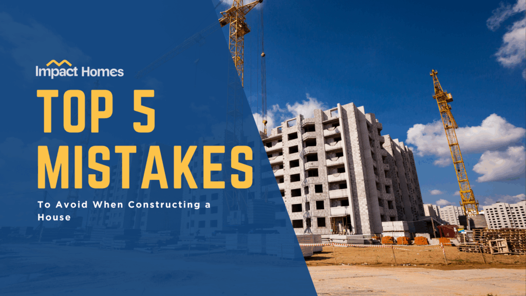 Top 5 Home-Building Mistakes | Impact Homes